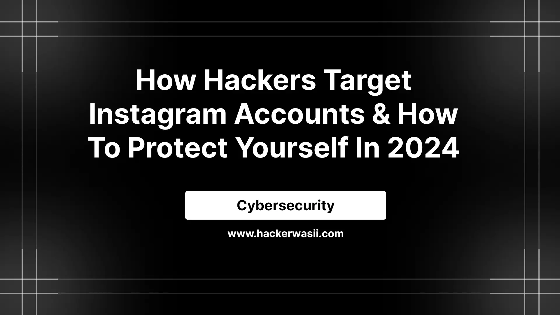 How Hackers Target Instagram Accounts & How to Protect Yourself in 2024 | Waseem Akram — Waseem ...