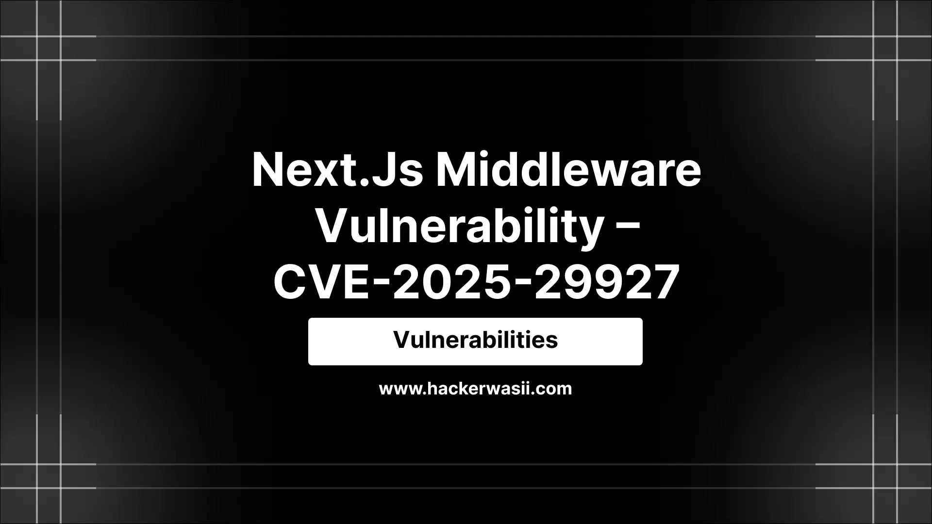 Next.js Middleware Vulnerability – CVE-2025-29927 | Waseem Akram — Waseem Akram